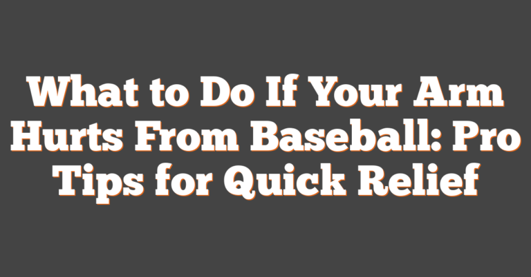 What To Do If Your Arm Hurts From Baseball: Pro Tips For Quick Relief