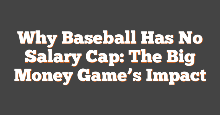 Why Baseball Has No Salary Cap: The Big Money Game's Impact