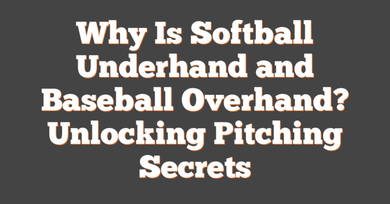 Why Is Softball Underhand And Baseball Overhand? Unlocking Pitching Secrets