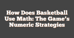 How Does Basketball Use Math: The Game's Numeric Strategies