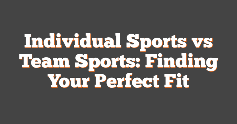 Individual Sports Vs Team Sports: Finding Your Perfect Fit