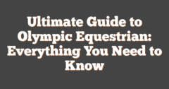 Ultimate Guide To Olympic Equestrian: Everything You Need To Know