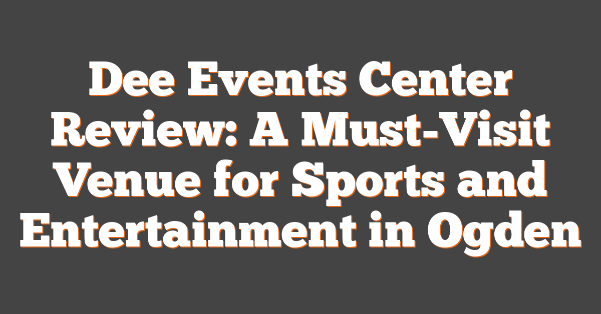 Dee Events Center Review: A Must-Visit Venue For Sports And ...