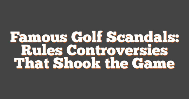 Famous Golf Scandals: Rules Controversies That Shook The Game