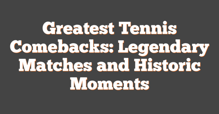 Greatest Tennis Comebacks: Legendary Matches And Historic Moments